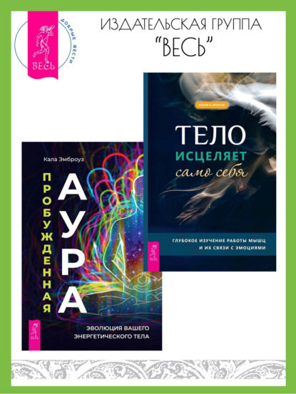 Тело исцеляет само себя: Глубокое изучение работы мышц и их связи с эмоциями. Пробужденная аура: эволюция вашего энергетического тела [Цифровая книга]
