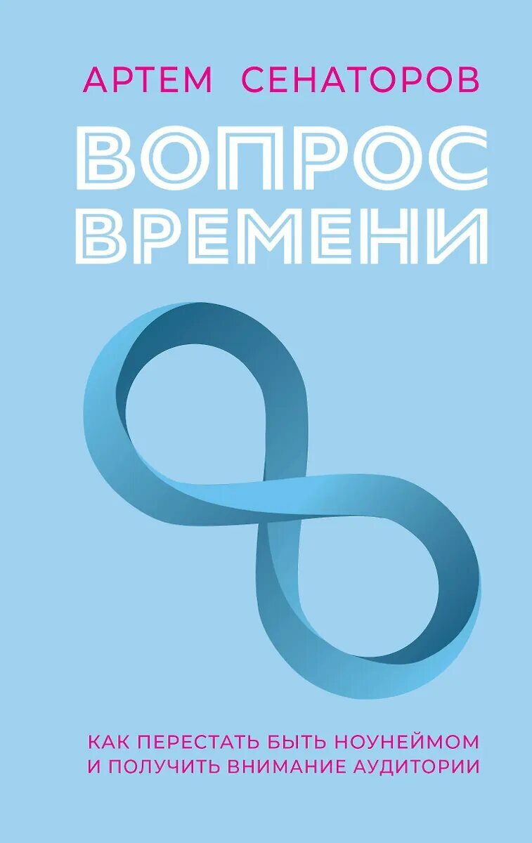Практическое руководство АСТ Вопрос времени. Как перестать быть ноунеймом и получить внимание аудитории Сенаторов А. А, 2024 г