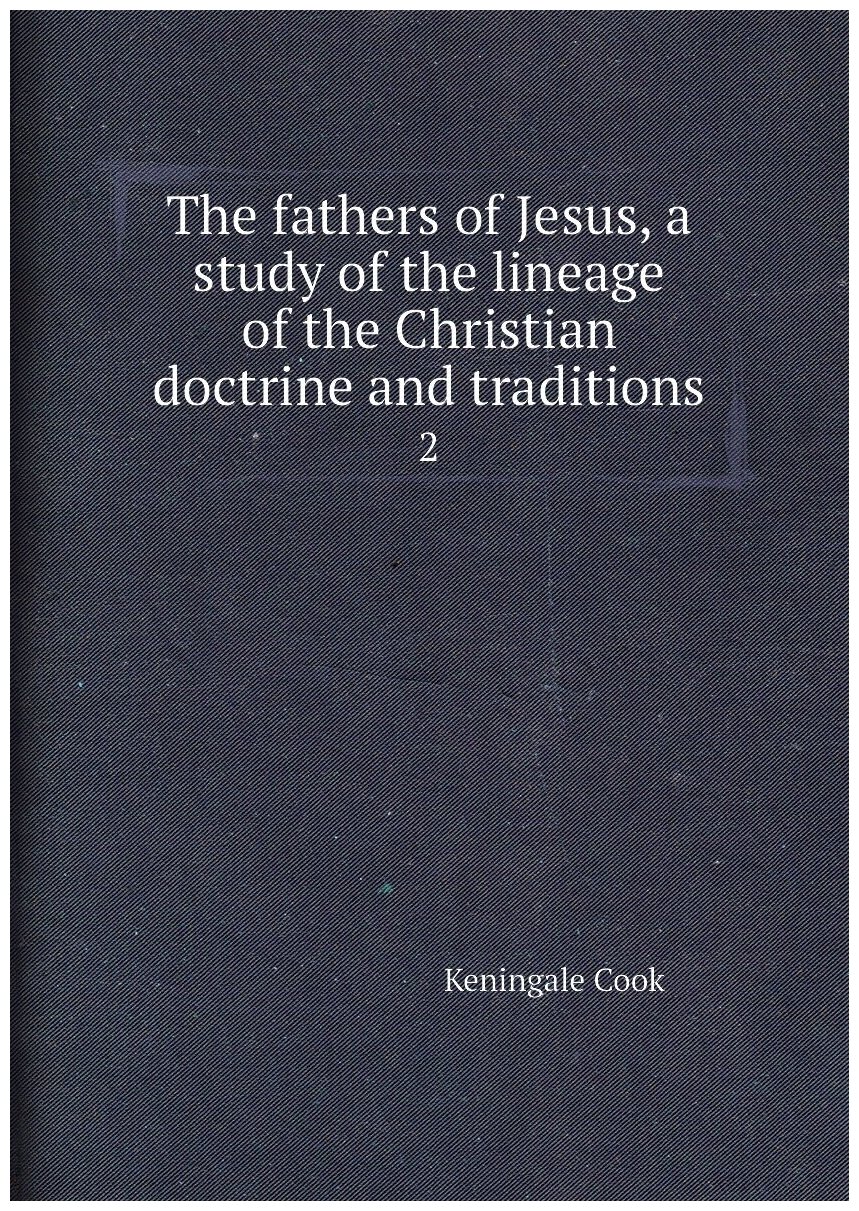 The fathers of Jesus, a study of the lineage of the Christian doctrine and traditions. 2
