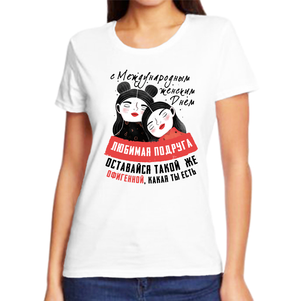 Футболка с международным женским днем любимая подруга