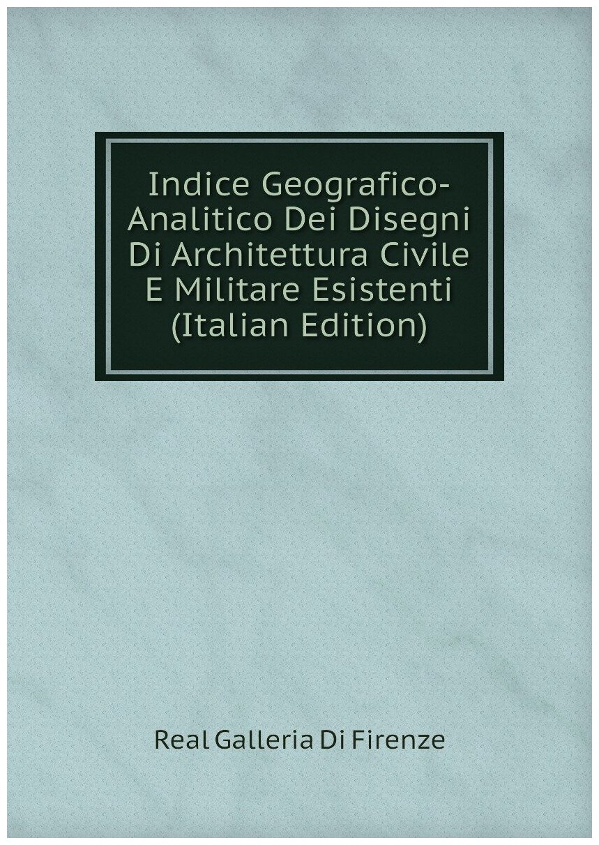 Indice Geografico-Analitico Dei Disegni Di Architettura Civile E Militare Esistenti (Italian Edition)