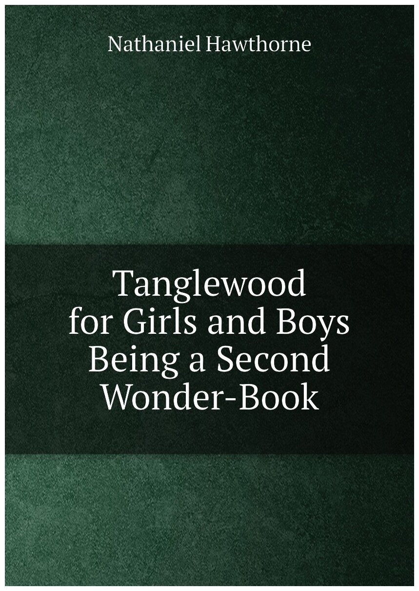 Tanglewood for Girls and Boys Being a Second Wonder-Book