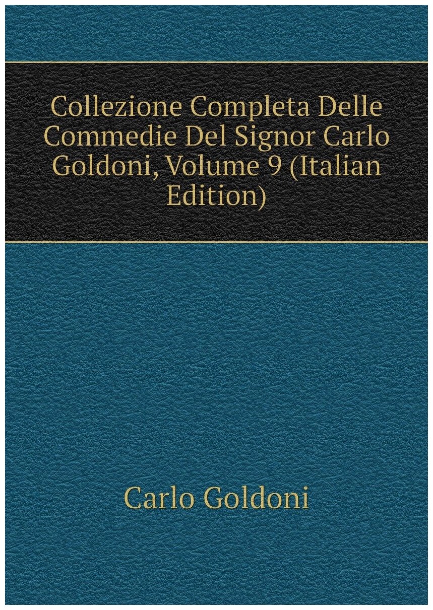Collezione Completa Delle Commedie Del Signor Carlo Goldoni, Volume 9 (Italian Edition)