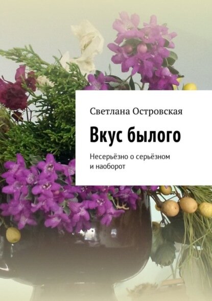 Вкус былого. Несерьёзно о серьёзном и наоборот [Цифровая книга]