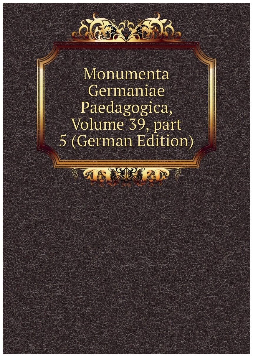 Monumenta Germaniae Paedagogica, Volume 39, part 5 (German Edition)