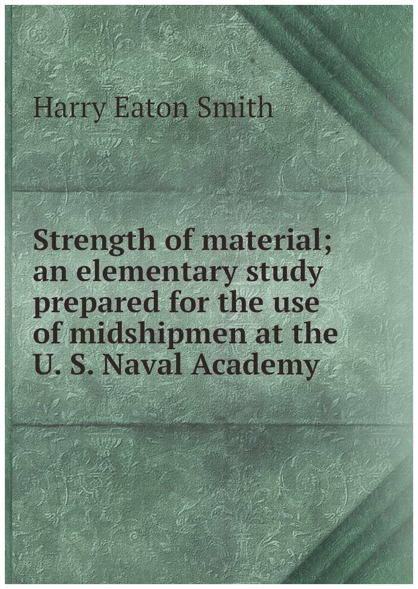 Strength of material; an elementary study prepared for the use of midshipmen at the U. S. Naval Academy