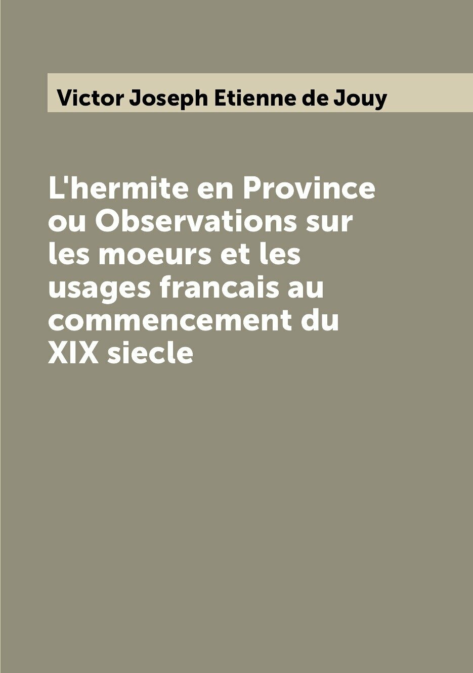 L'hermite en Province ou Observations sur les moeurs et les usages francais au commencement du XIX siecle