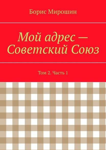 Мой адрес – Советский Союз. Том 2. Часть 1 [Цифровая книга]