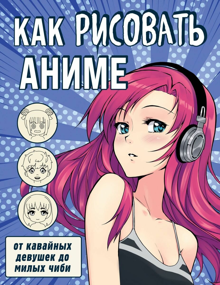 Книга ЭКСМО Как рисовать аниме. От кавайных девушек до милых чиби