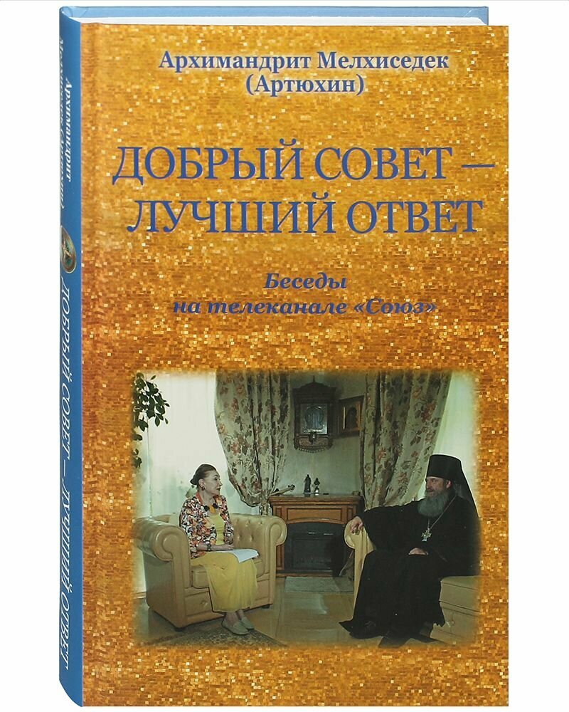 Добрый совет - лучший ответ. Беседы на телеканале Союз. Архимандрит Мелхиседек (Артюхин)