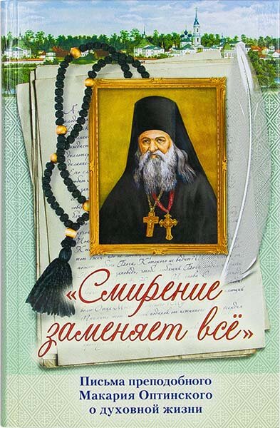 Преподобный Макарий Оптинский "Смирение заменяет все. Письма преподобного Макария Оптинского о духовной жизни"