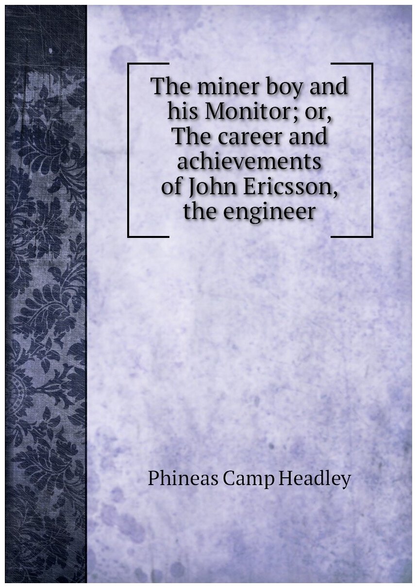 The miner boy and his Monitor; or, The career and achievements of John Ericsson, the engineer