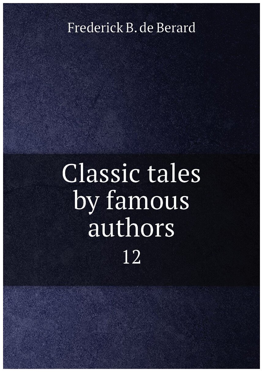 Classic tales by famous authors. 12