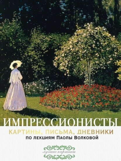 Импрессионисты: картины, письма, дневники. По лекциям Паолы Волковой [Цифровая книга]