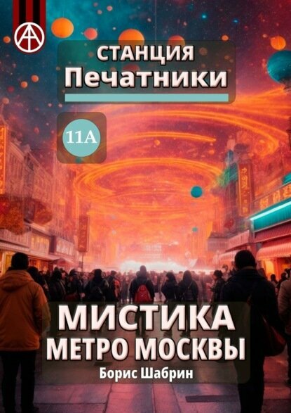 Станция Печатники 11А. Мистика метро Москвы [Цифровая книга]