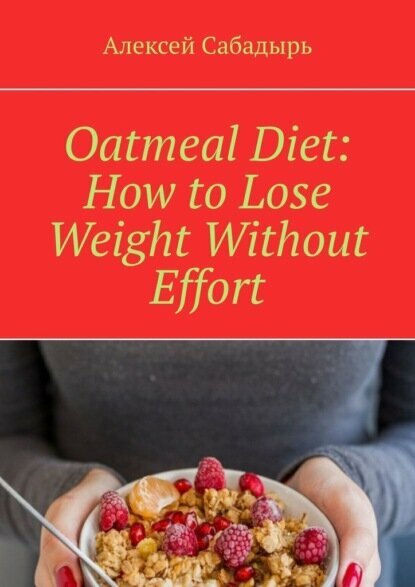 Oatmeal Diet: How to Lose Weight Without Effort [Цифровая книга]
