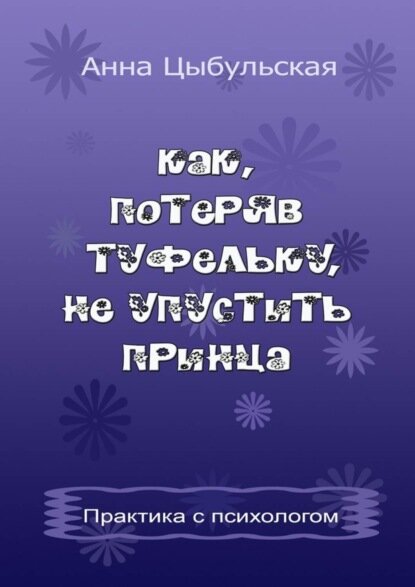 Как, потеряв туфельку, не упустить принца. Практика от психолога [Цифровая книга]