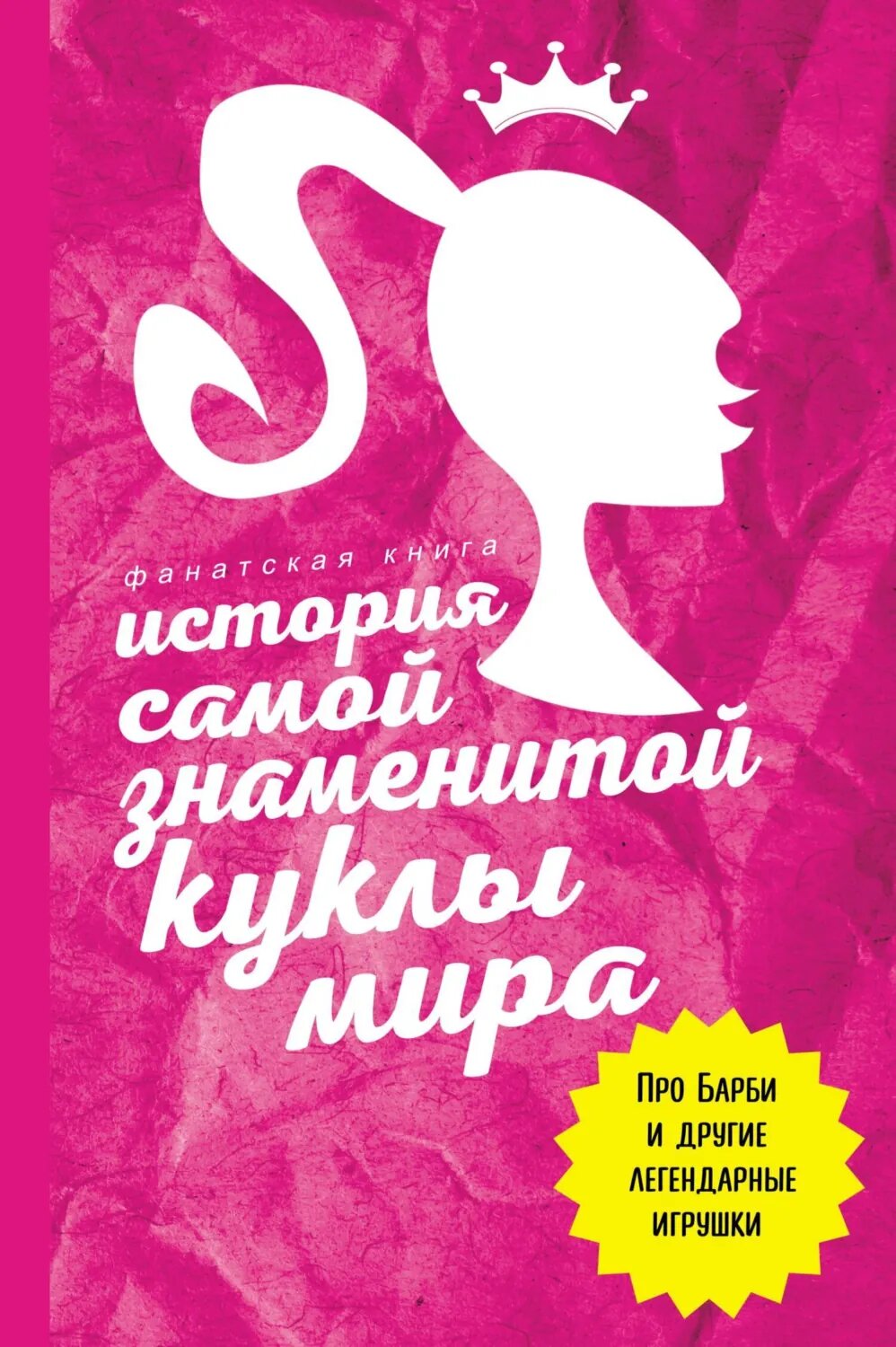 История самой знаменитой куклы мира. Про Барби и другие легендарные игрушки [Цифровая книга]