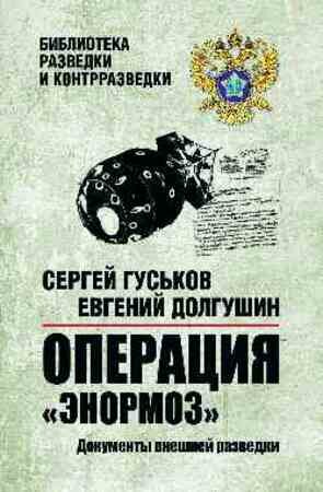БибРазведкиИКонтрразведки Операция "Энормоз" Документы внешней разведки (Гуськов С. А, Долгушин Е. Б.)