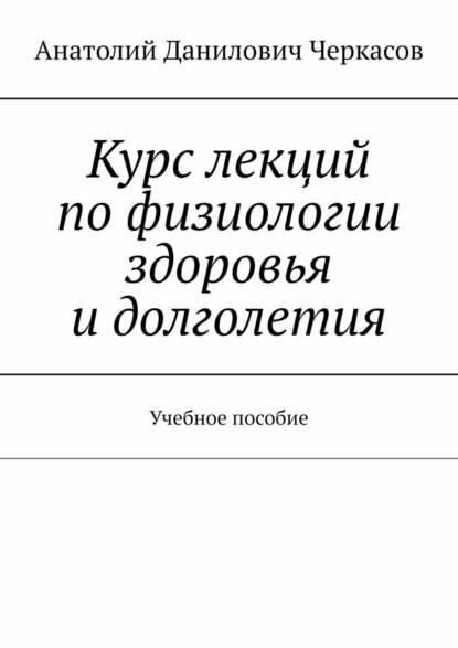 Курс лекций по физиологии здоровья и долголетия. Учебное пособие [Цифровая книга]