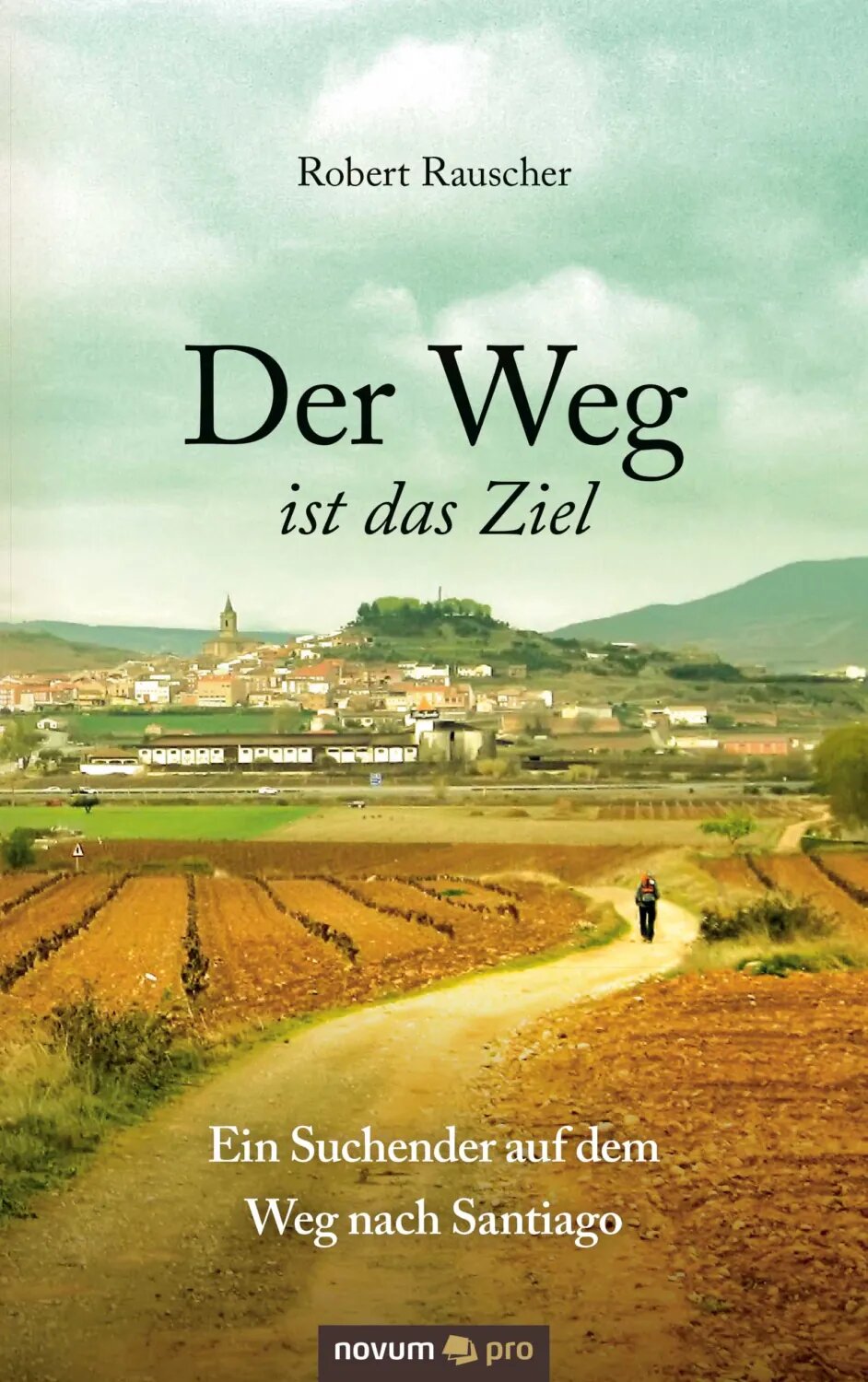 Der Weg ist das Ziel - Ein Suchender auf dem Weg nach Santiago [Цифровая книга]