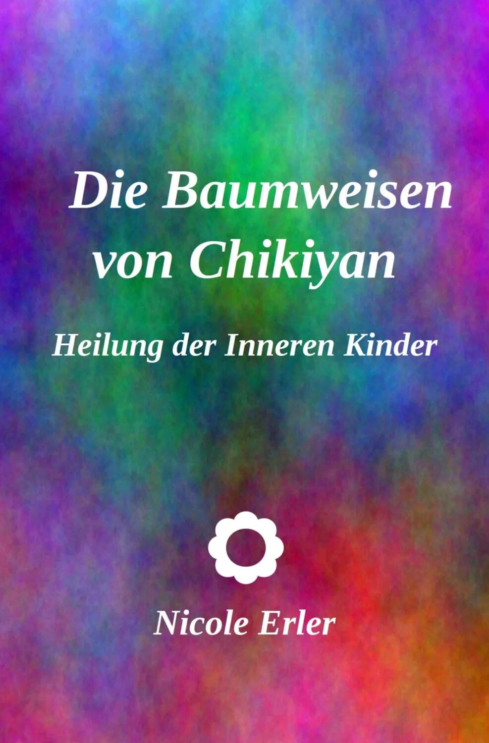 Die Baumweisen von Chikiyan - Heilung der Inneren Kinder [Цифровая книга]