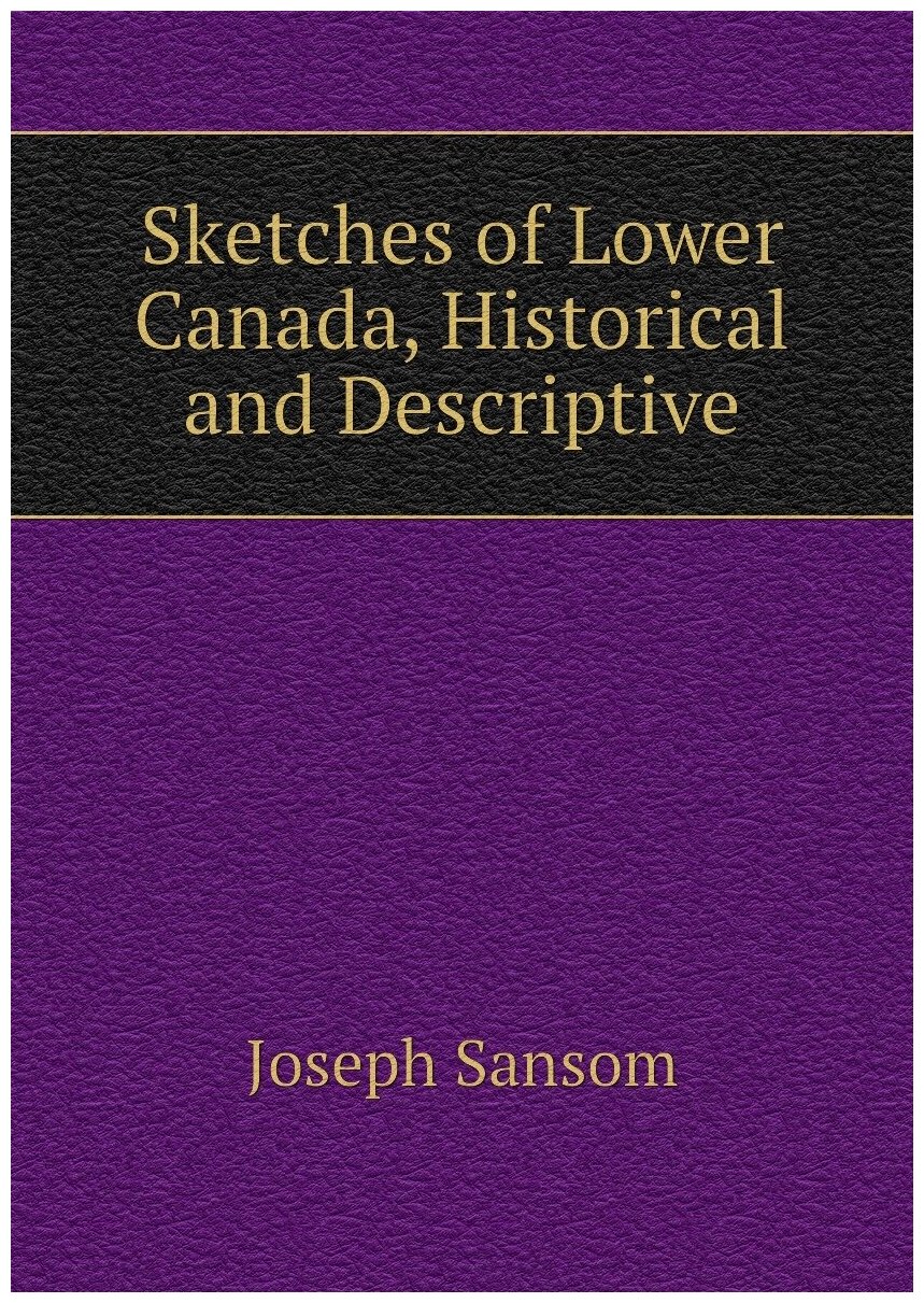 Sketches of Lower Canada, Historical and Descriptive