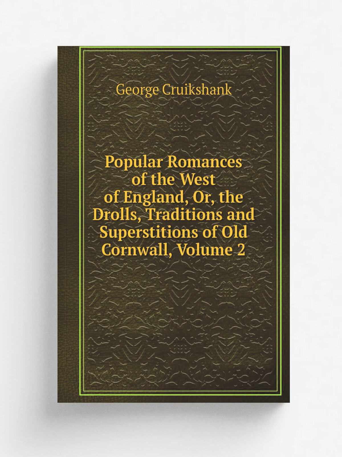 Popular Romances of the West of England, Or, the Drolls, Traditions and Superstitions of Old Cornwall, Volume 2