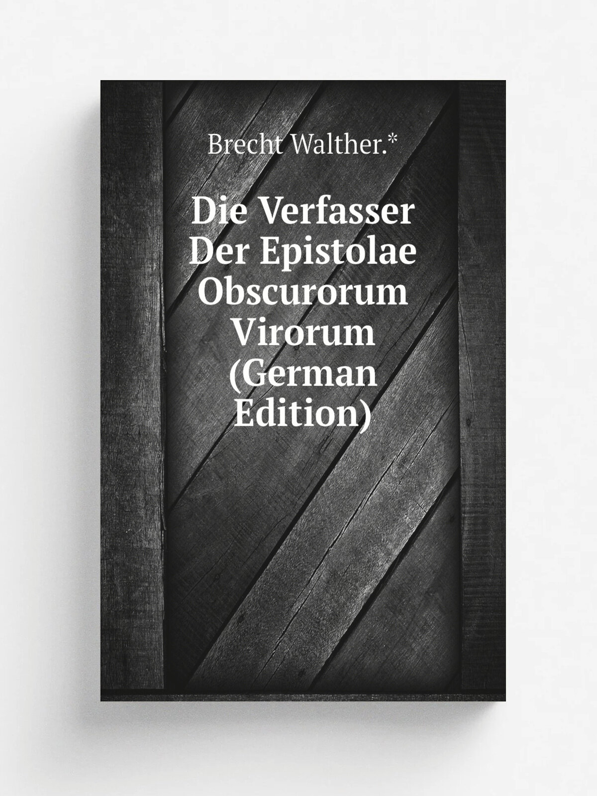 Die Verfasser Der Epistolae Obscurorum Virorum (German Edition) | Brecht Walther.* | Репринт