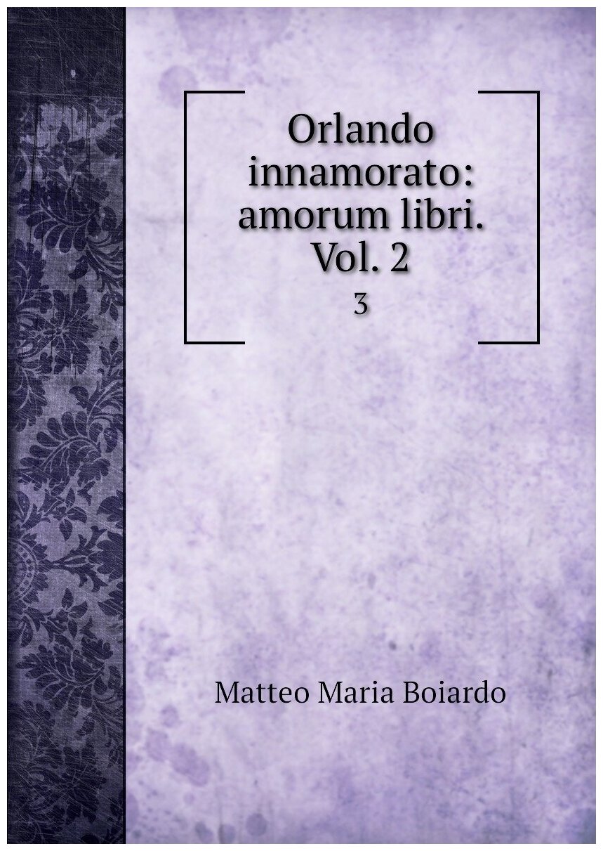 Orlando innamorato: amorum libri. Vol. 2. 3