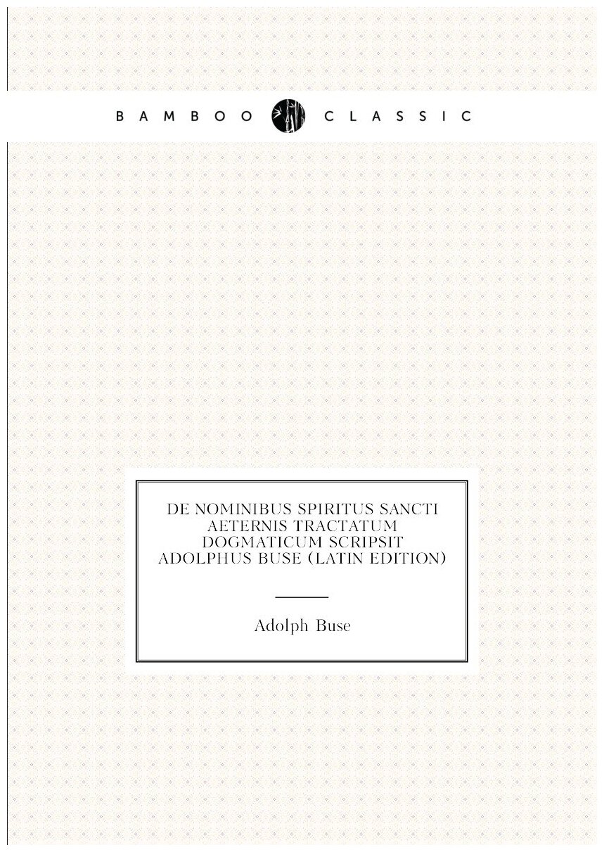 De Nominibus Spiritus Sancti Aeternis Tractatum Dogmaticum Scripsit Adolphus Buse (Latin Edition)