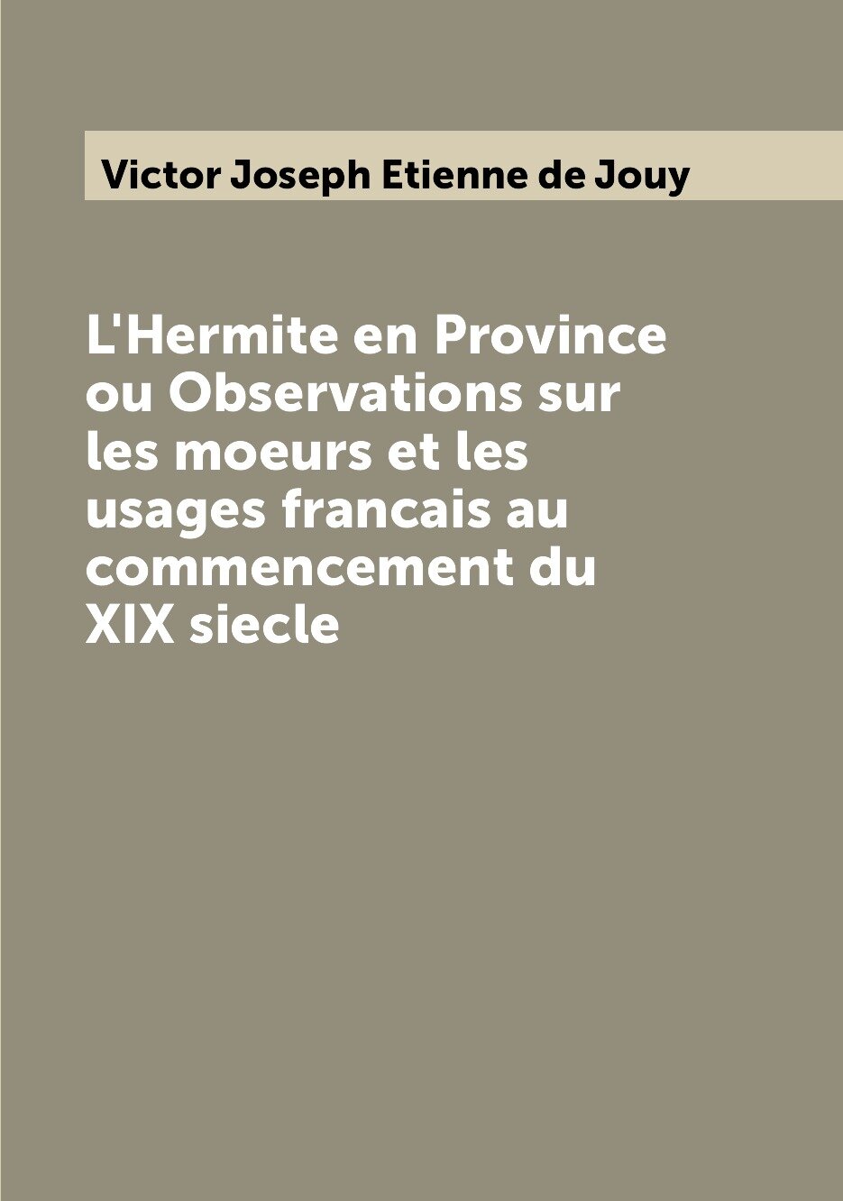 L'Hermite en Province ou Observations sur les moeurs et les usages francais au commencement du XIX siecle