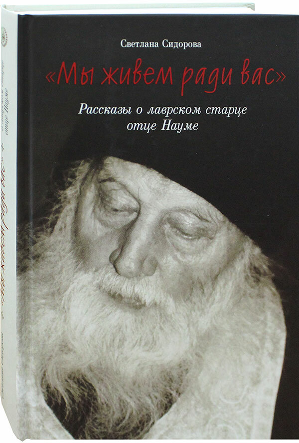 Сидорова С. В. "Мы живем ради вас. Рассказы о лаврском старце отце Науме"