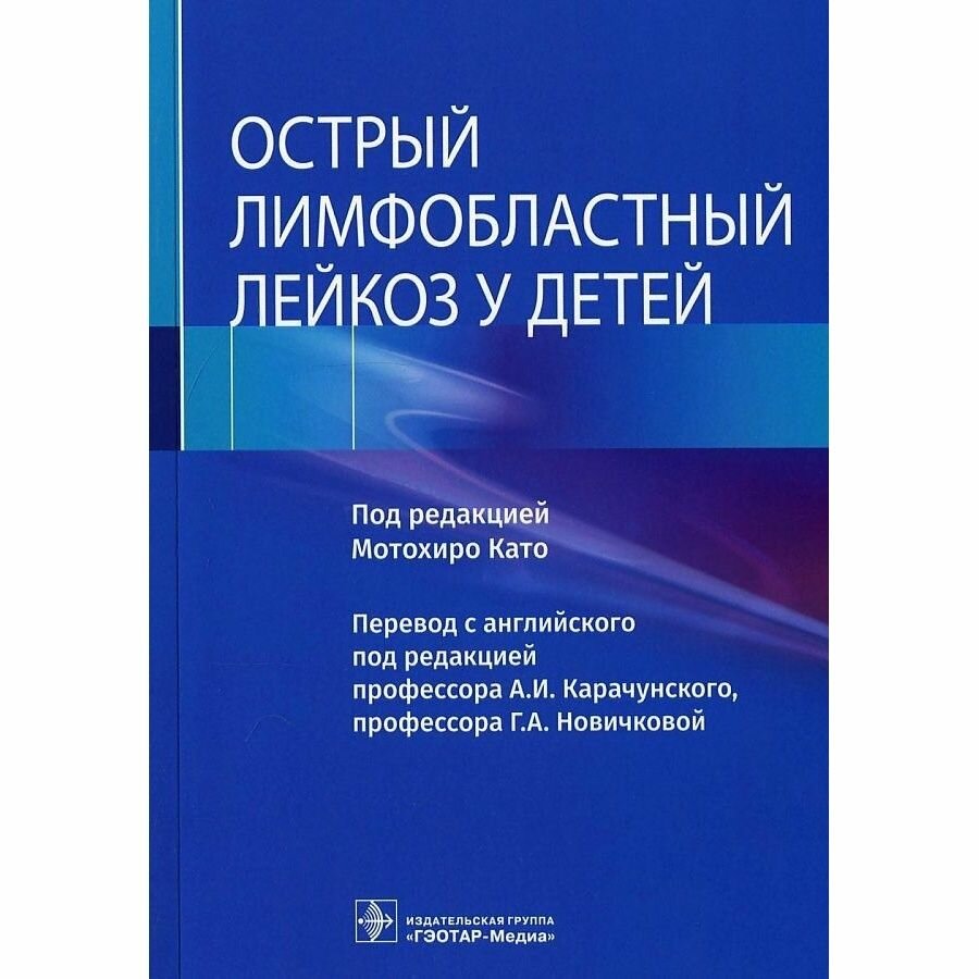 Книга гэотар-медиа Острый лимфобластный лейкоз у детей. 2022 год, Мотохиро Като