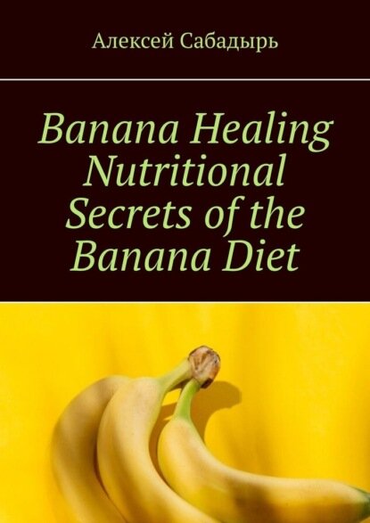 Banana Healing Nutritional Secrets of the Banana Diet [Цифровая книга]