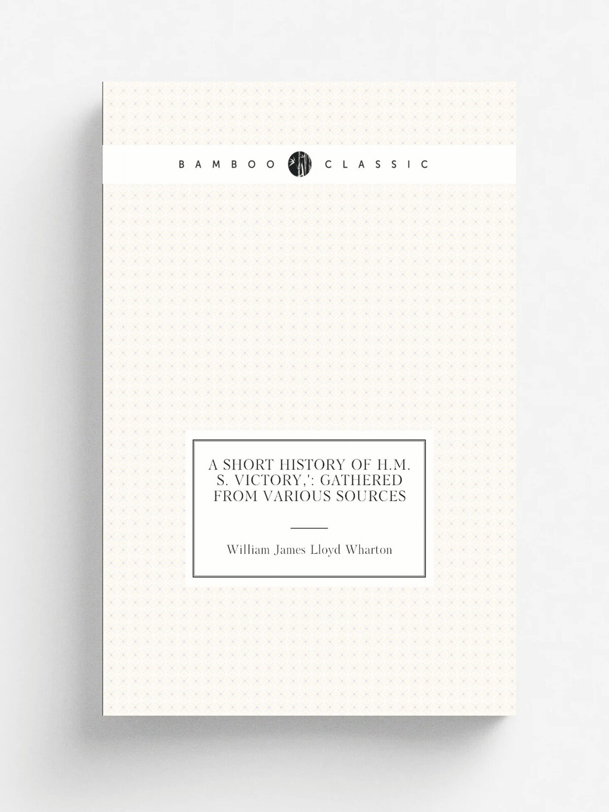 A Short History of H.M.S. Victory,': Gathered from Various Sources