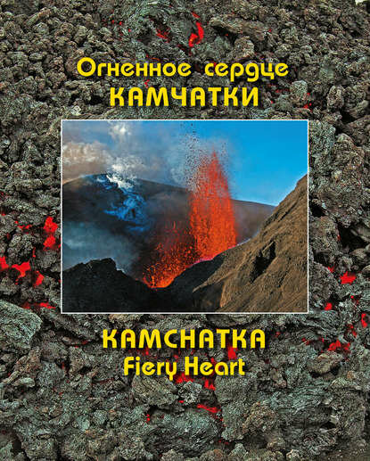 Огненное сердце Камчатки / Kamchatka Fiery Heart [Цифровая книга]