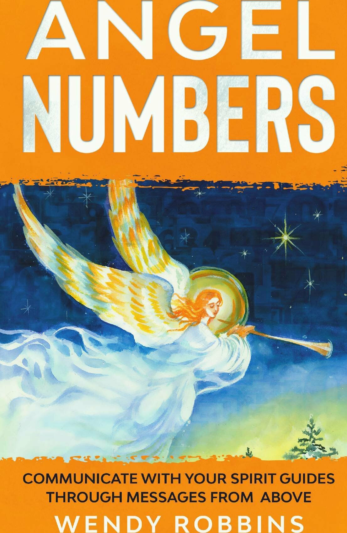 Angel Numbers; Communicate With Your Spirit Guides Through Messages From Above