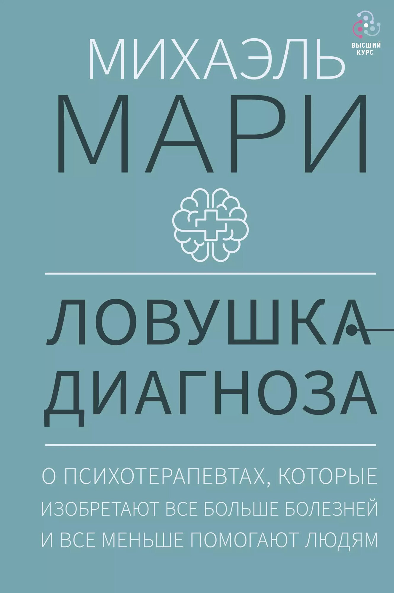 Ловушка диагноза. О психотерапевтах, которые изобретают все больше болезней и все меньше помогают людям (Михаэль Мари)