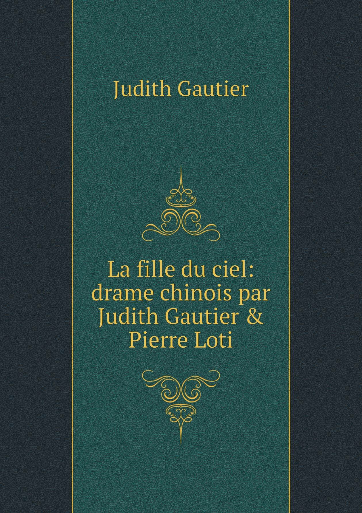 La fille du ciel: drame chinois par Judith Gautier & Pierre Loti