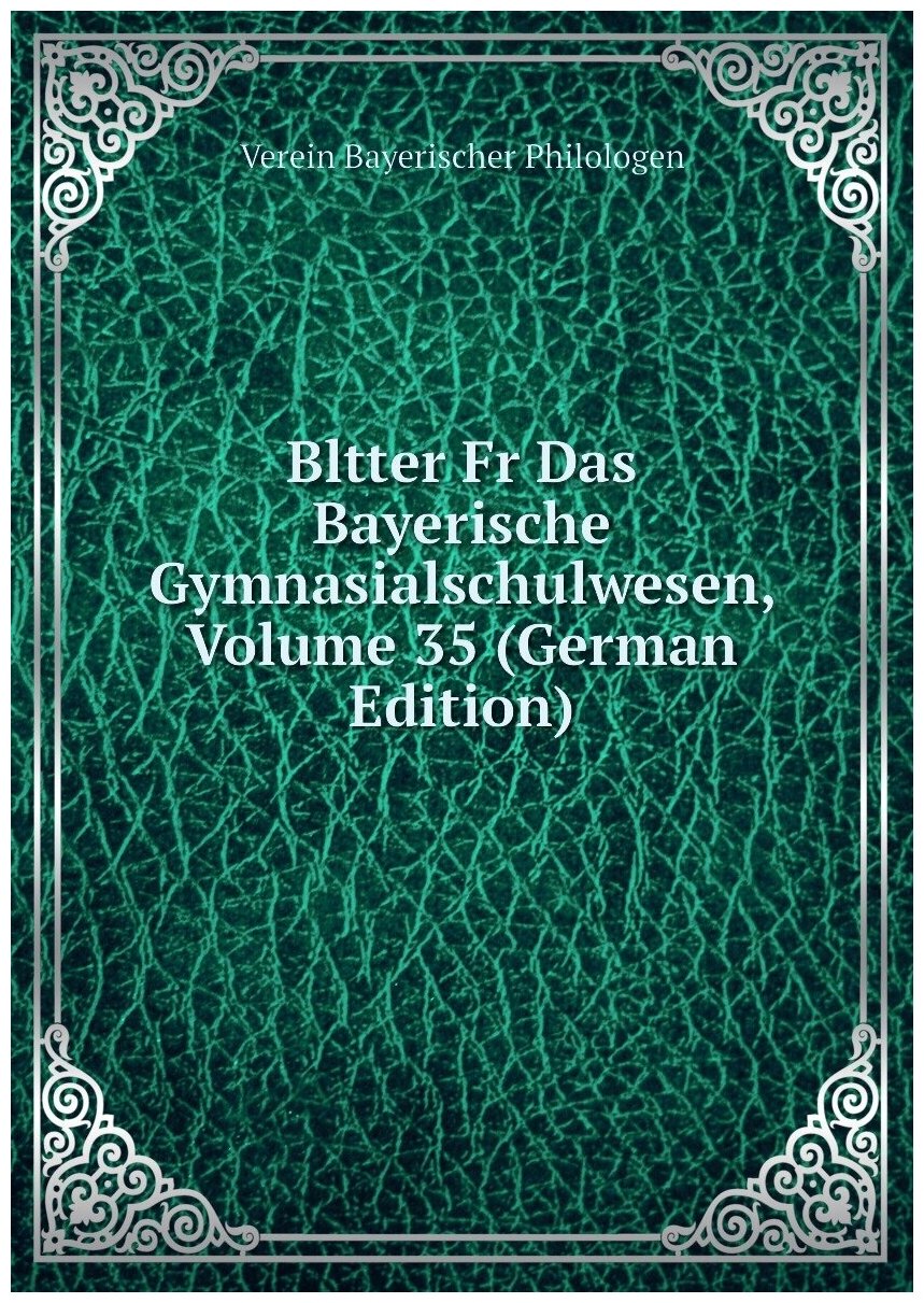 Bltter Fr Das Bayerische Gymnasialschulwesen, Volume 35 (German Edition)
