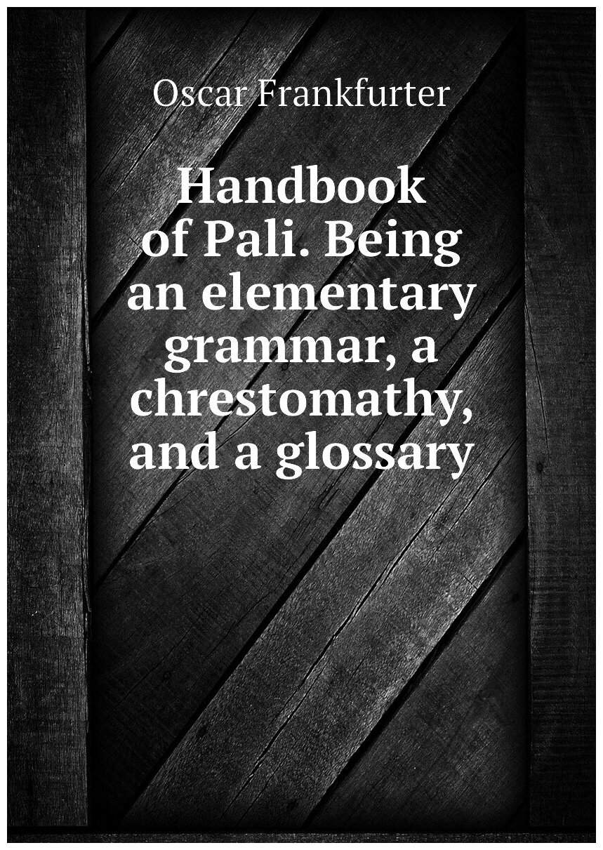 Handbook of Pali. Being an elementary grammar, a chrestomathy, and a glossary