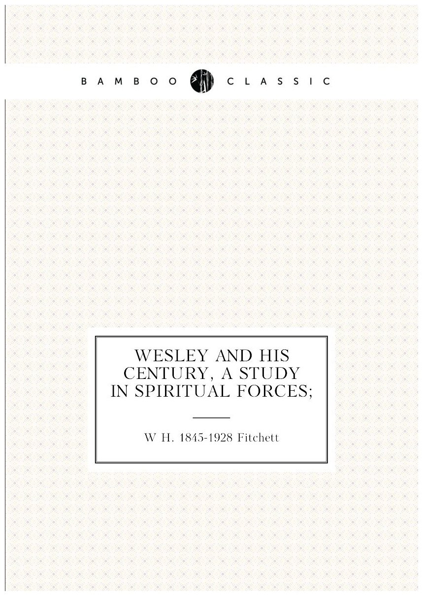 Wesley and his century, a study in spiritual forces;
