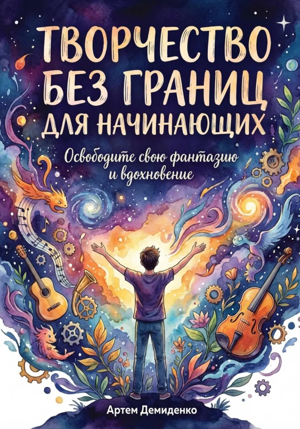 Творчество без границ для начинающих: Освободите свою фантазию и вдохновение [Цифровая книга]