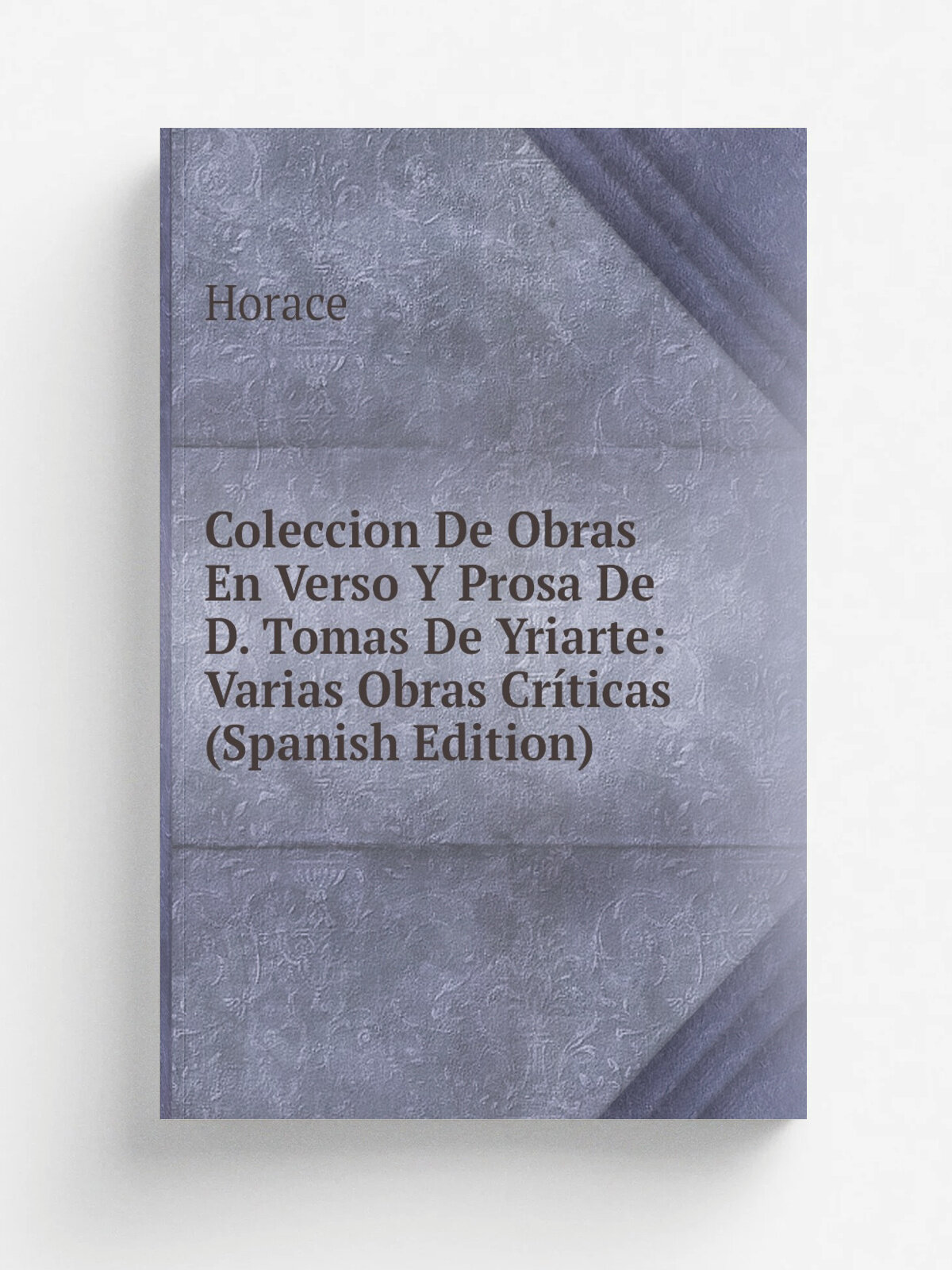 Coleccion De Obras En Verso Y Prosa De D. Tomas De Yriarte: Varias Obras Cr.ticas (Spanish Edition)