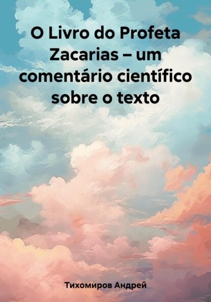 O Livro do Profeta Zacarias – um comentário científico sobre o texto [Цифровая книга]