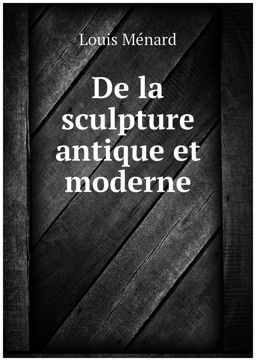De la sculpture antique et moderne