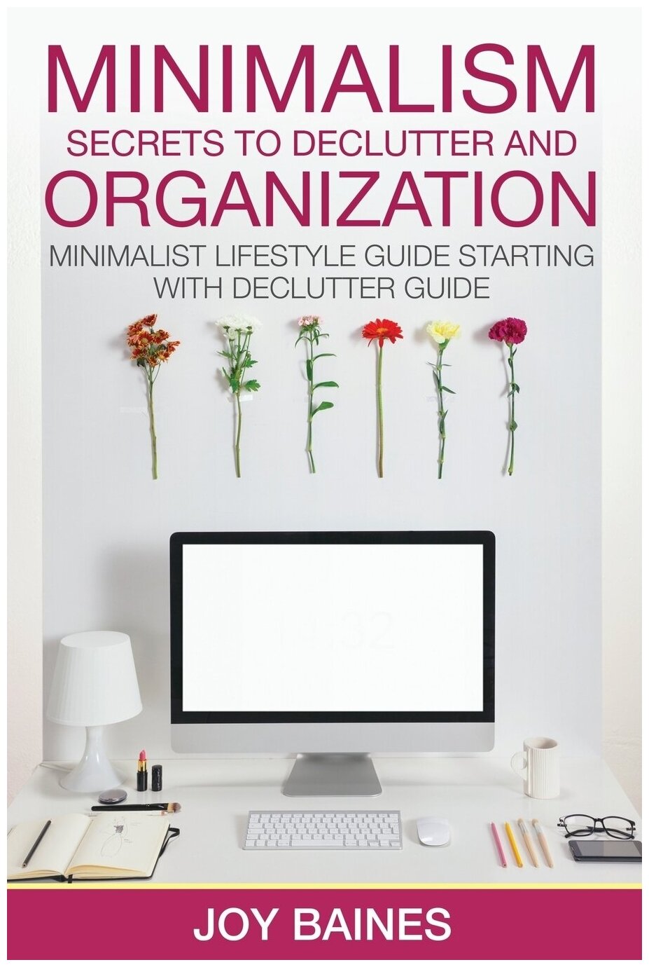 Minimalism. Secrets to Declutter and Organization