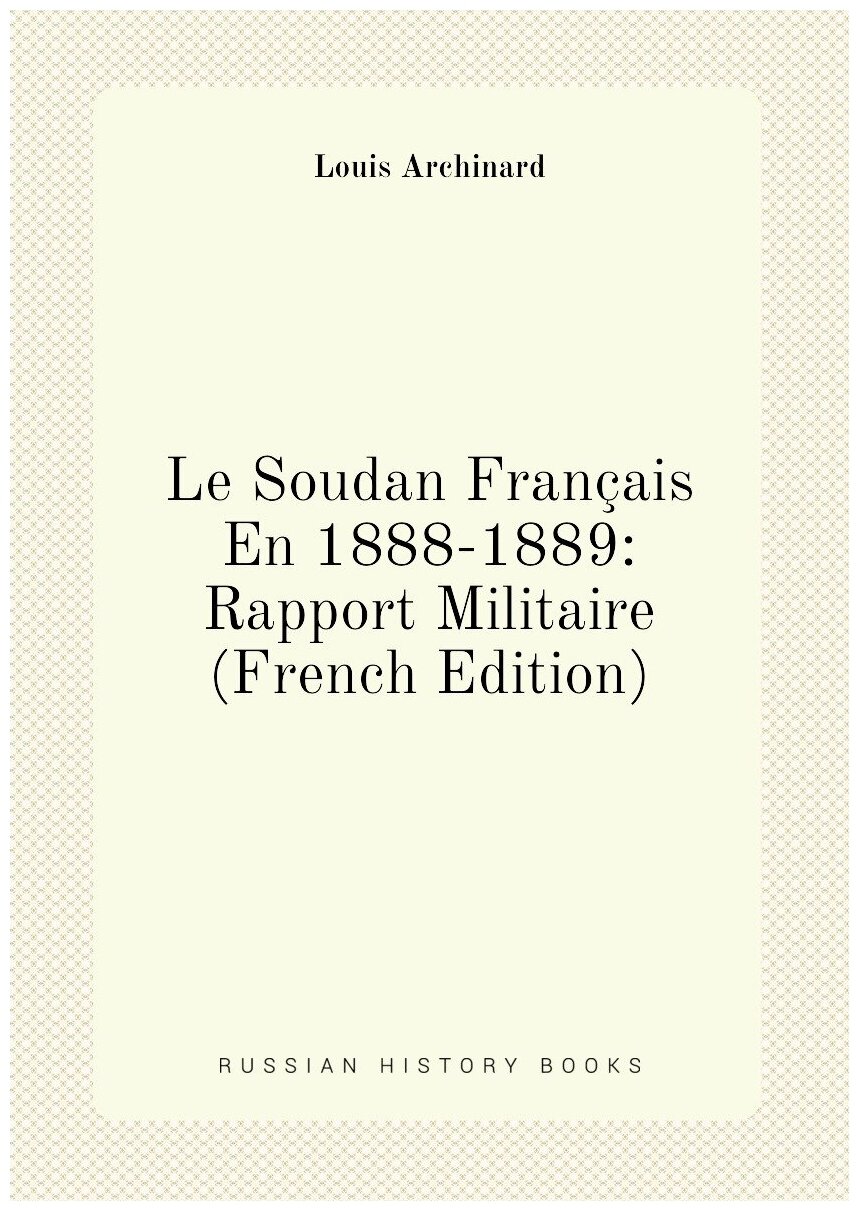 Le Soudan Français En 1888-1889: Rapport Militaire (French Edition)