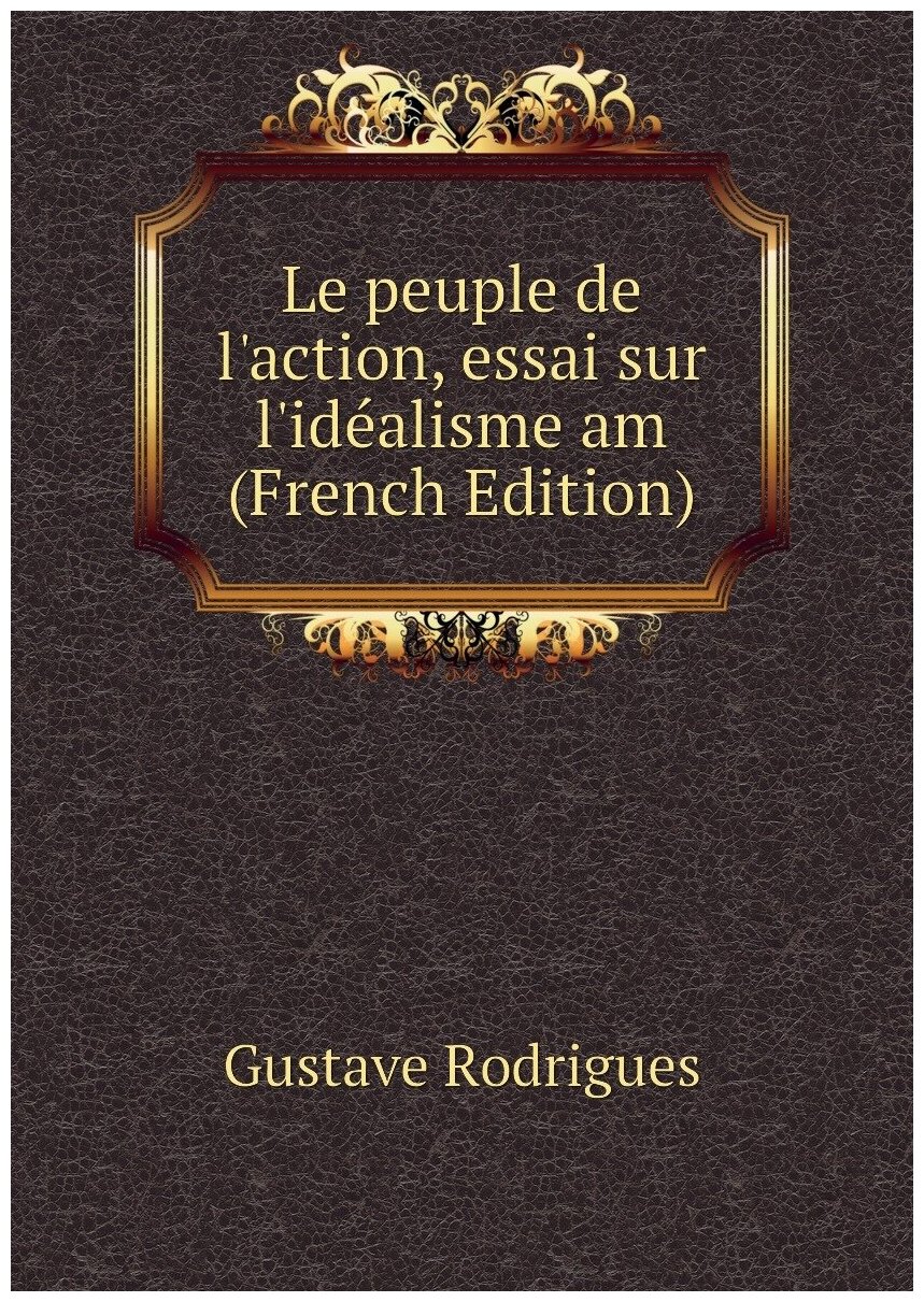 Le peuple de l'action, essai sur l'idéalisme am (French Edition)
